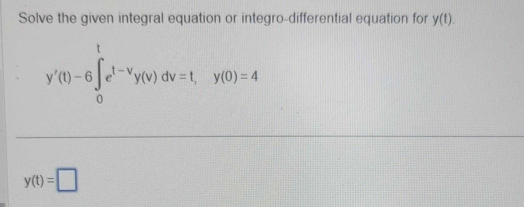Solved Solve the given integral equation or | Chegg.com