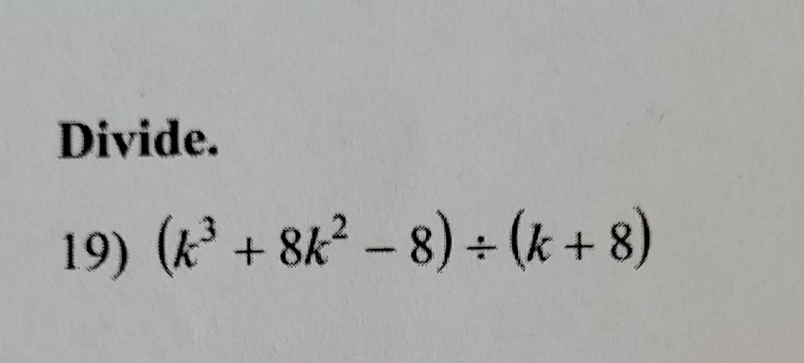 Solved Divide. 19) (k3+8k2−8)÷(k+8) | Chegg.com