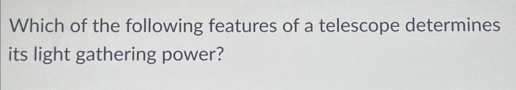 Solved Which of the following features of a telescope | Chegg.com