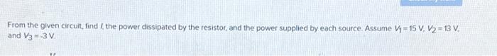 Solved From the given circuit, find /, the power dissipated | Chegg.com