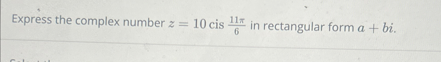 Solved Express the complex number z=10cis11π6 ﻿in | Chegg.com