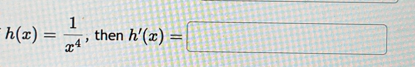 Solved h(x)=1x4, ﻿then h'(x)= | Chegg.com