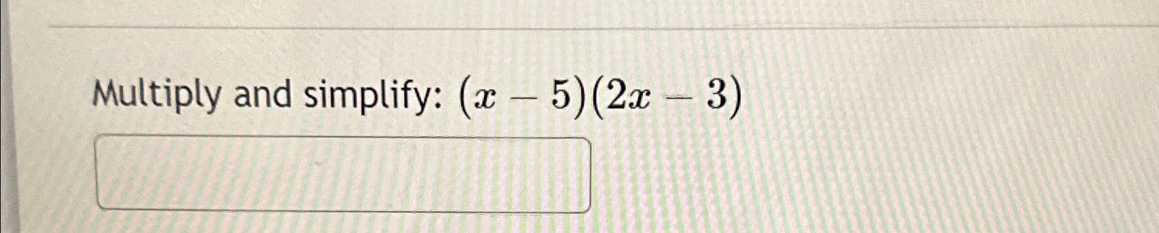 Solved Multiply and simplify: (x-5)(2x-3) | Chegg.com