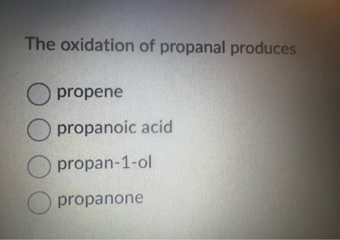 Solved The oxidation of propanal produces propene propanoic | Chegg.com