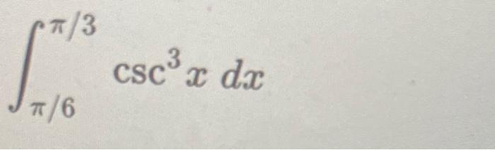 Solved ∫π/6π/3csc3xdx | Chegg.com
