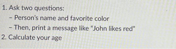 Solved 1. Ask two questions: - Person's name and favorite | Chegg.com