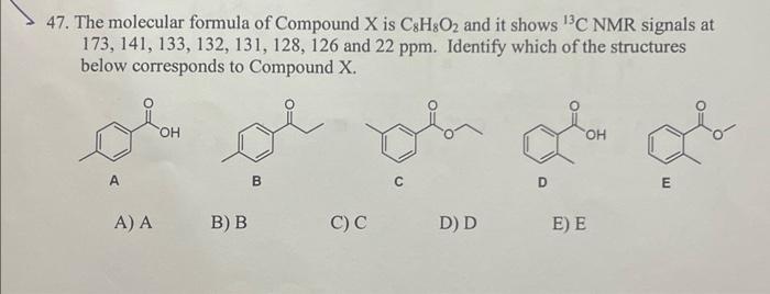 Solved 47. The molecular formula of Compound X is C8H8O2 and | Chegg.com