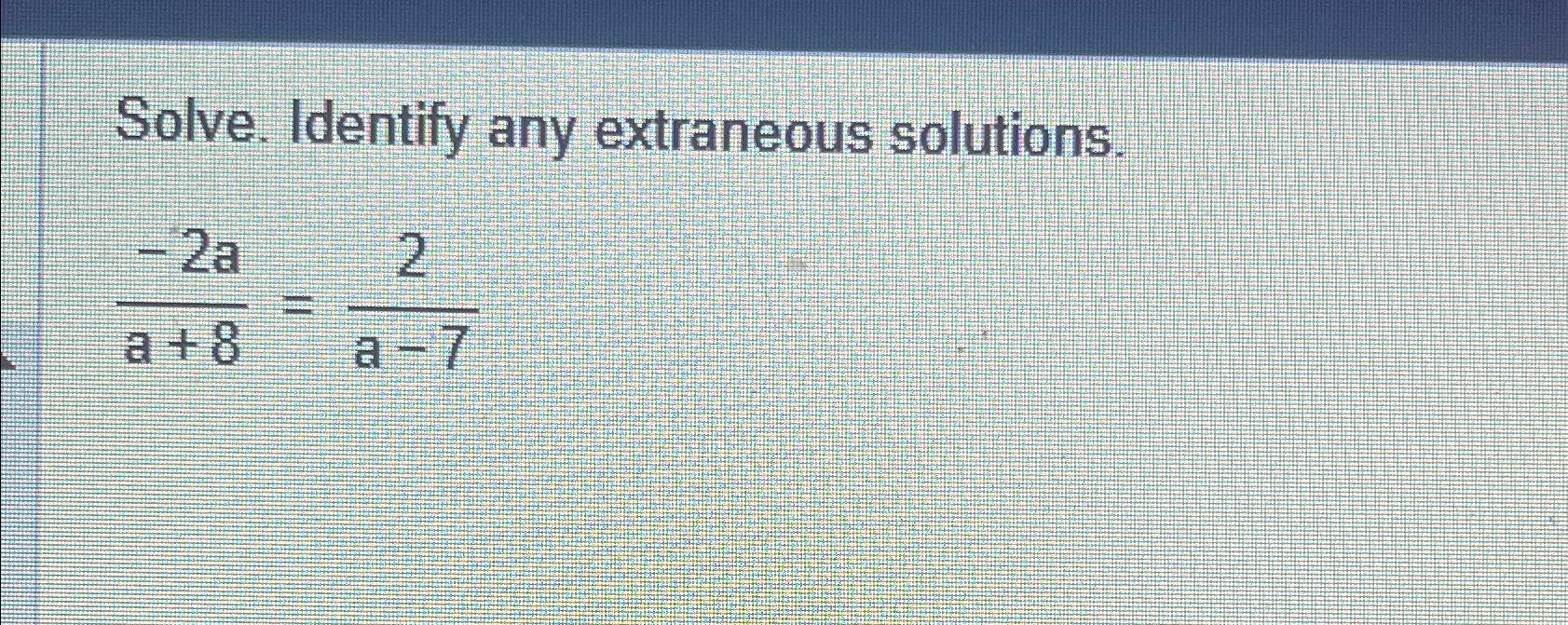 Solved Solve. Identify any extraneous solutions.-2aa+8=2a-7 | Chegg.com
