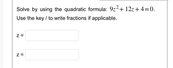 Solved Solve by using the quadratic formula: 9z2+12z+4=0. | Chegg.com
