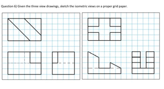 Solved Question 6) Given the three view drawings, sketch the | Chegg.com
