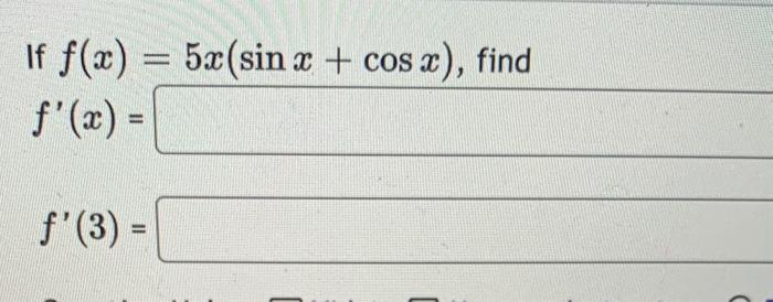Solved If f(x)=5x(sinx+cosx), find f′(x)= f′(3)= | Chegg.com