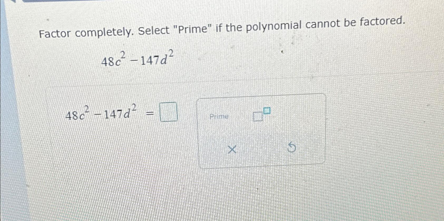 Solved Factor completely. Select "Prime" if the polynomial | Chegg.com
