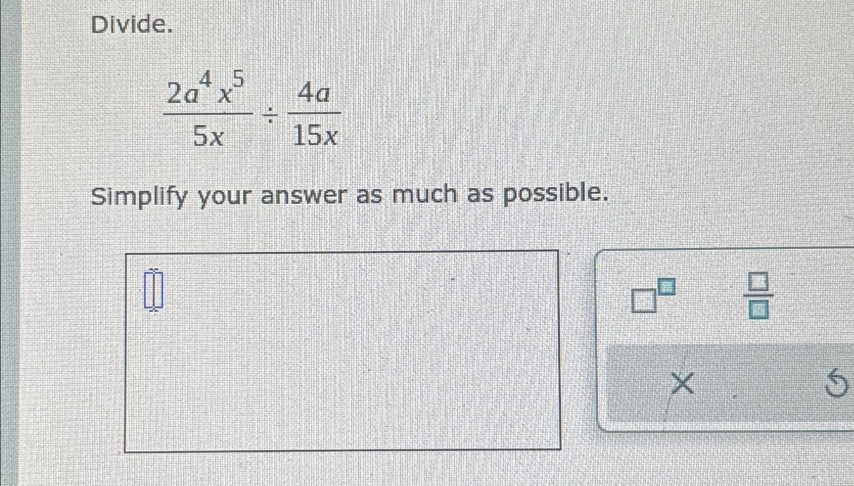 Solved Divide.2a4x55x÷4a15xSimplify your answer as much as | Chegg.com