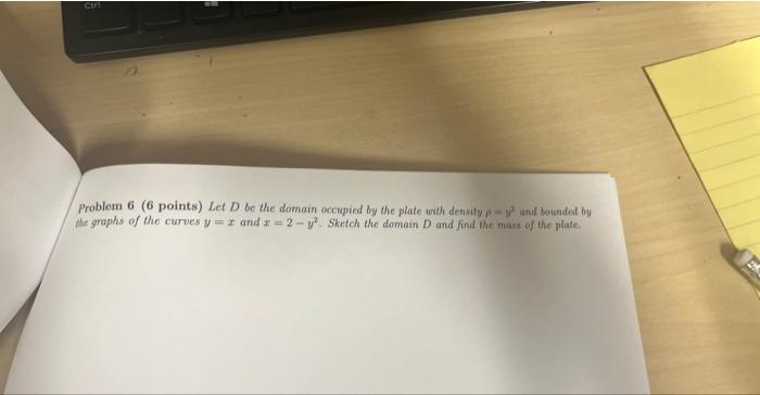 Solved Problem 6 ( 6 points) Let D be the domain accupied by | Chegg.com