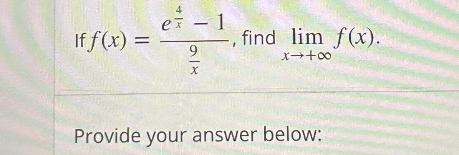 Solved If f(x)=e4x-19x, ﻿find limx→+∞f(x)Provide your answer | Chegg.com