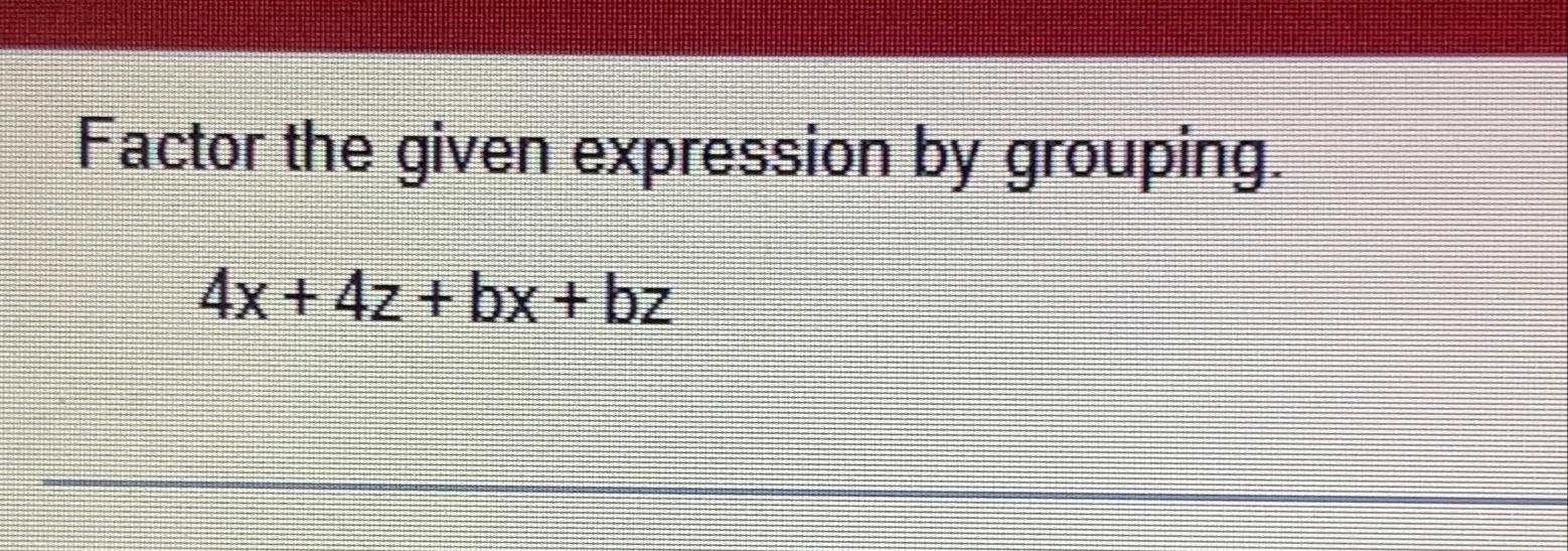 Solved Factor the given expression by grouping.4x+4z+bx+bz | Chegg.com