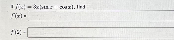 Solved If f(x)=3x(sinx+cosx) f′(x) f′(2) | Chegg.com