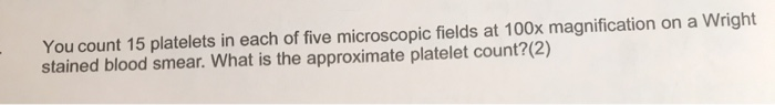 Solved You count 15 platelets in each of five microscopic | Chegg.com