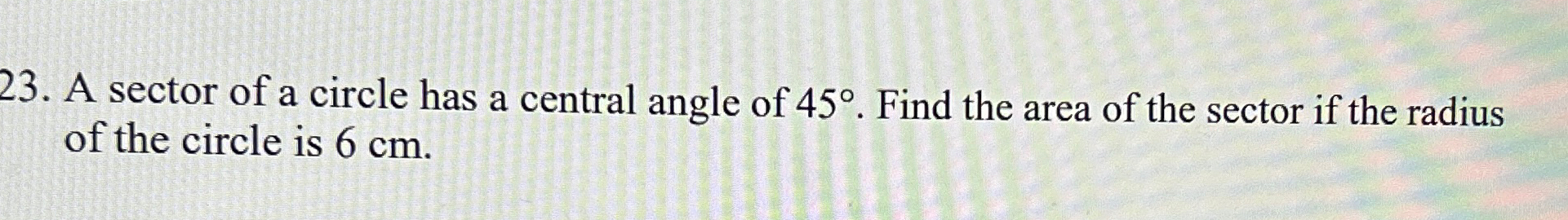 Solved A sector of a circle has a central angle of 45°. | Chegg.com