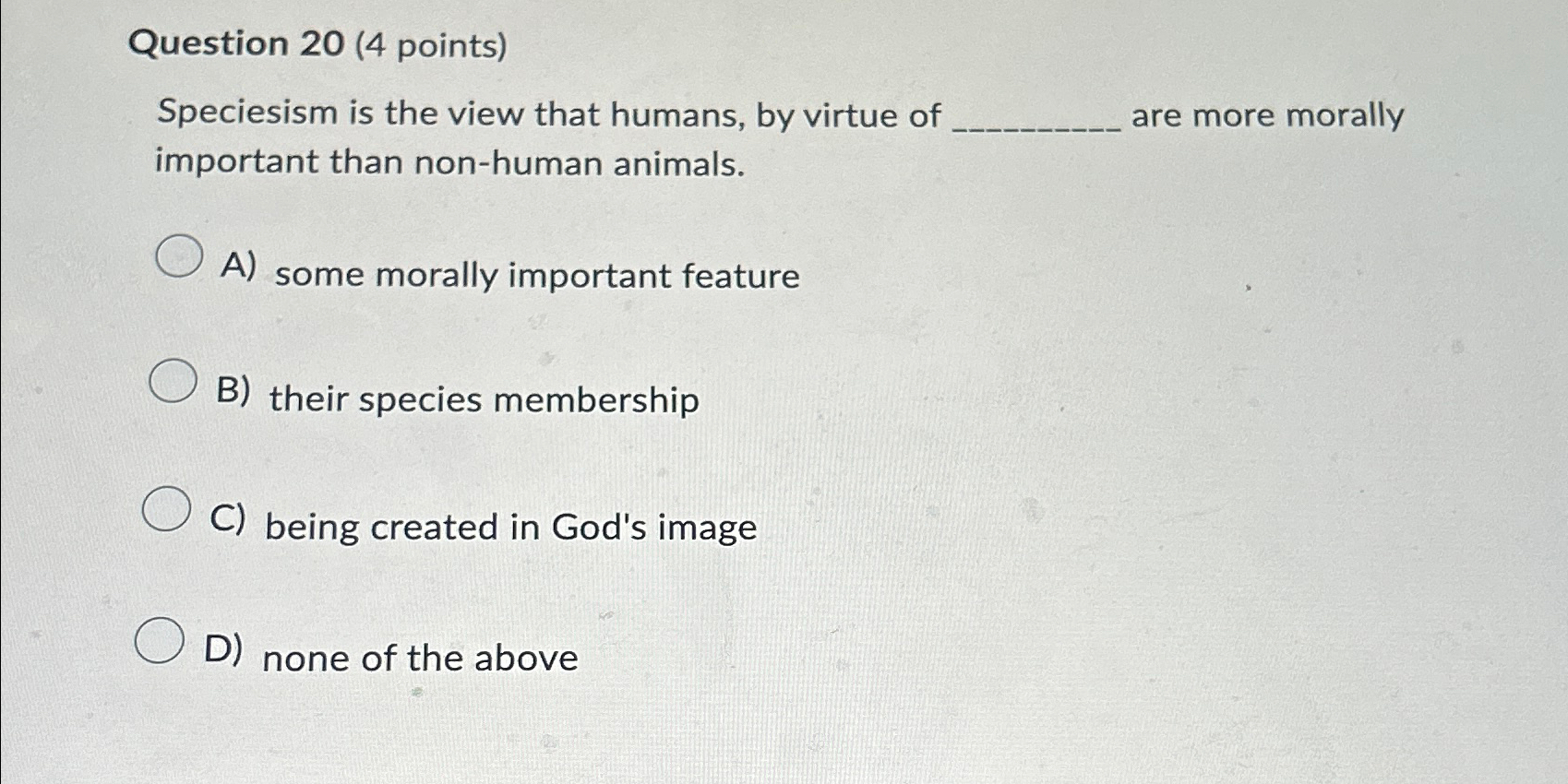 Solved Question 20 (4 ﻿points)Speciesism is the view that | Chegg.com