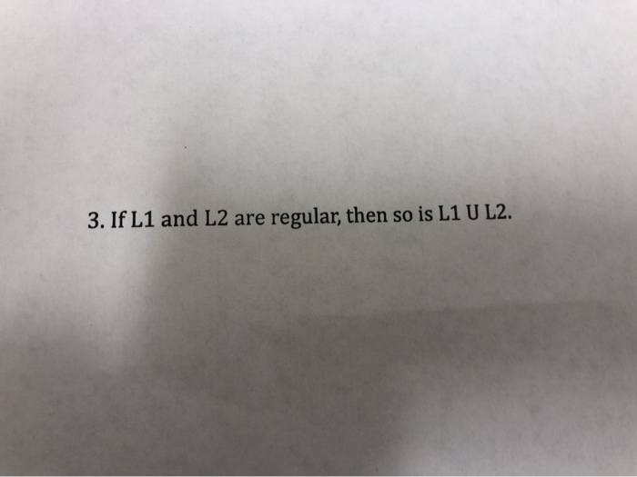 Solved 3. If L1 and L2 are regular, then so is L1 U L2. | Chegg.com
