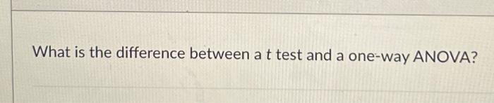 Solved What is the difference between a t test and a one-way | Chegg.com