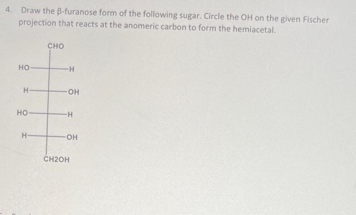 Solved 4. Draw the β-furanose form of the following sugar. | Chegg.com