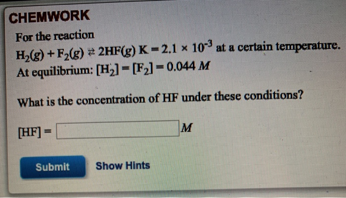 Solved CHEMWORK For the reaction H2(g) + F2(g) 2HF(g) K- 2.1 | Chegg.com
