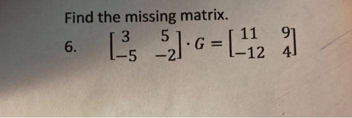 Solved Find the missing matrix. 3 6. 1-5 - 2. [ 5.1.6 = (-12 | Chegg.com