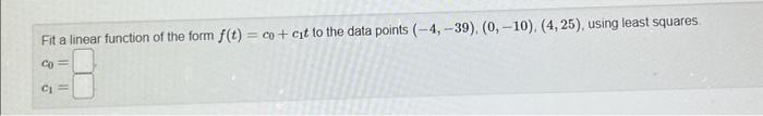 Solved Fit a linear function of the form f(t)=c0+c1t to the | Chegg.com