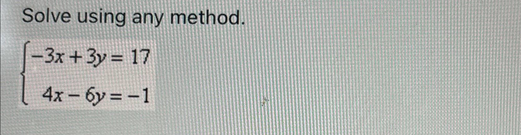 Solved Solve using any method.-3x+3y=174x-6y=-1 | Chegg.com