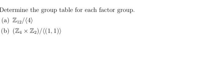 Solved Determine the group table for each factor group. (a) | Chegg.com