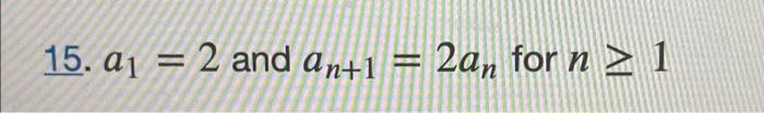 15. a₁ = 2 and an+1 = 2an for n > 1 | Chegg.com