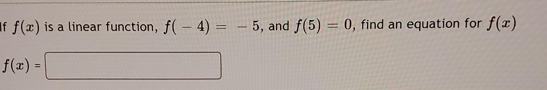 Solved If f(x) is a linear function, f(−4)=−5, and f(5)=0, | Chegg.com