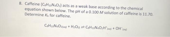 Solved 8. Caffeine (C3H10N4O2) acts as a weak base according | Chegg.com