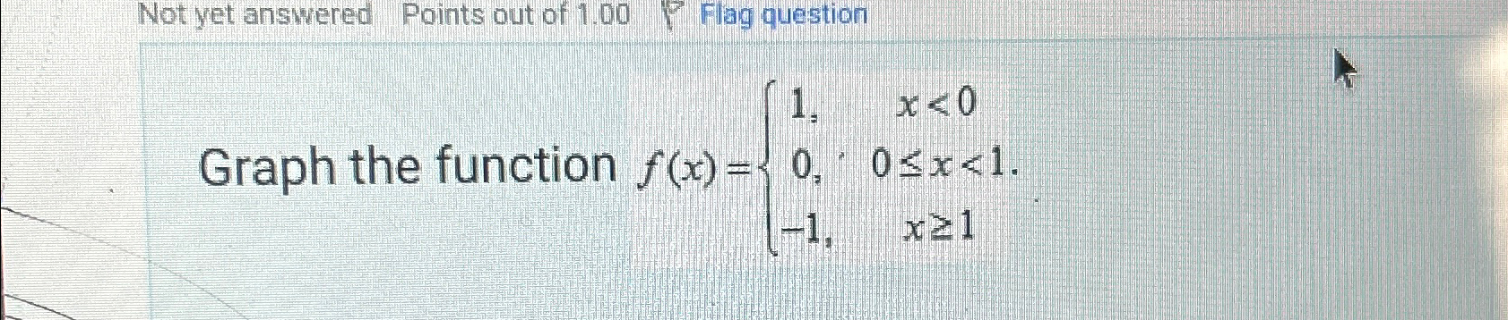 Solved Graph the function f(x)={1,x