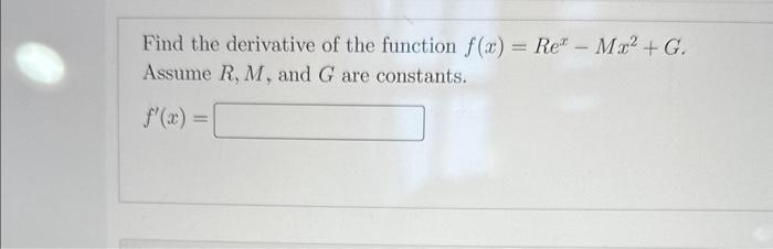 Solved Find the derivative of the function f(x)=Rex−Mx2+G. | Chegg.com