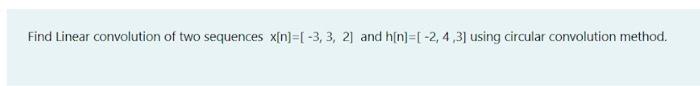 Solved Find Linear convolution of two sequences x{n})=[ | Chegg.com