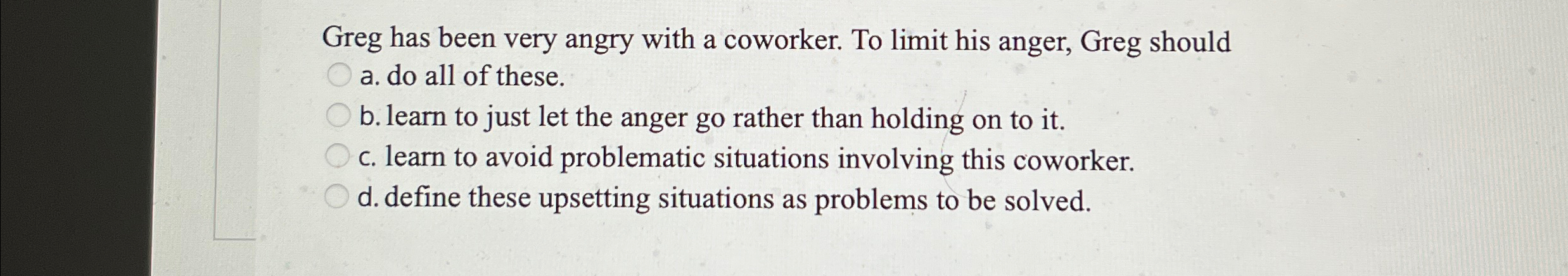 Solved Greg has been very angry with a coworker. To limit | Chegg.com