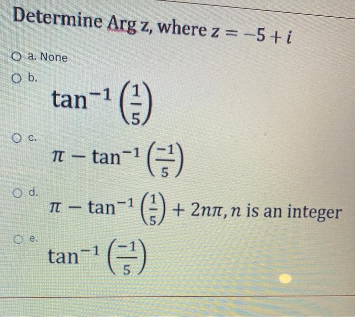 Solved Determine Arg z, where z= -5+i O a. None O b. tan-1 O | Chegg.com