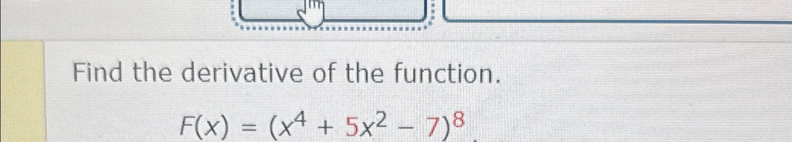 Solved Find the derivative of the function.F(x)=(x4+5x2-7)8 | Chegg.com