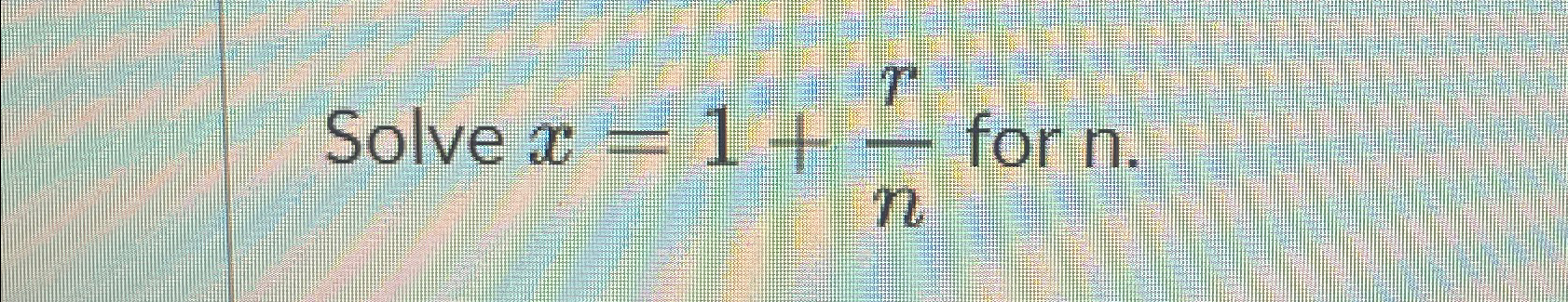 Solved Solve x=1+rn ﻿for n. | Chegg.com