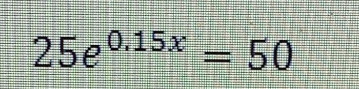 Solved 25 e 0.15.x = 50 | Chegg.com