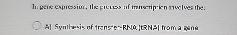 Solved In gene expression, the process of transcription | Chegg.com