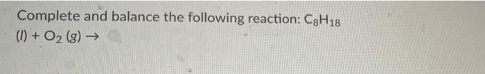 Solved Complete and balance the following reaction: C8H18 | Chegg.com