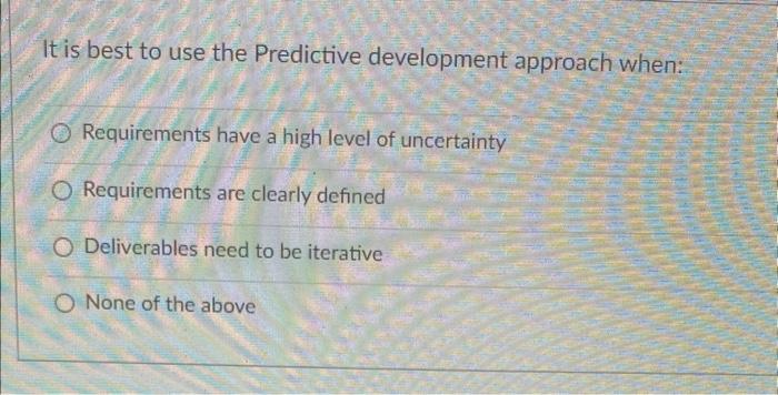 Solved It is best to use the Predictive development approach | Chegg.com