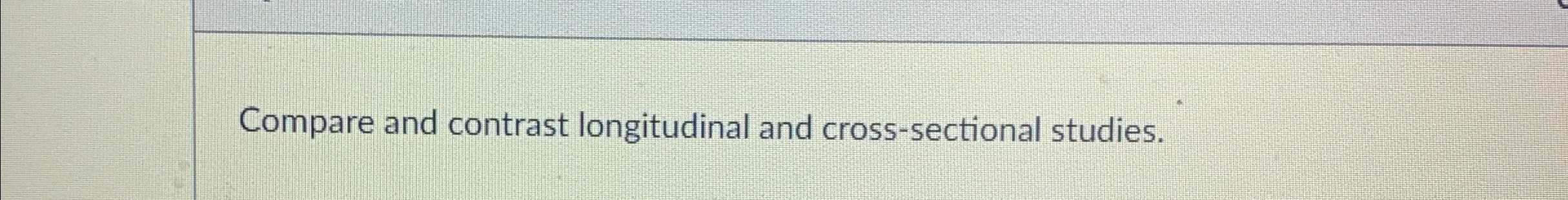 Solved Compare and contrast longitudinal and cross-sectional | Chegg.com