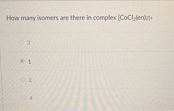 Solved How many isomers are there in complex [CoCl2(en)2]+ 3 | Chegg.com