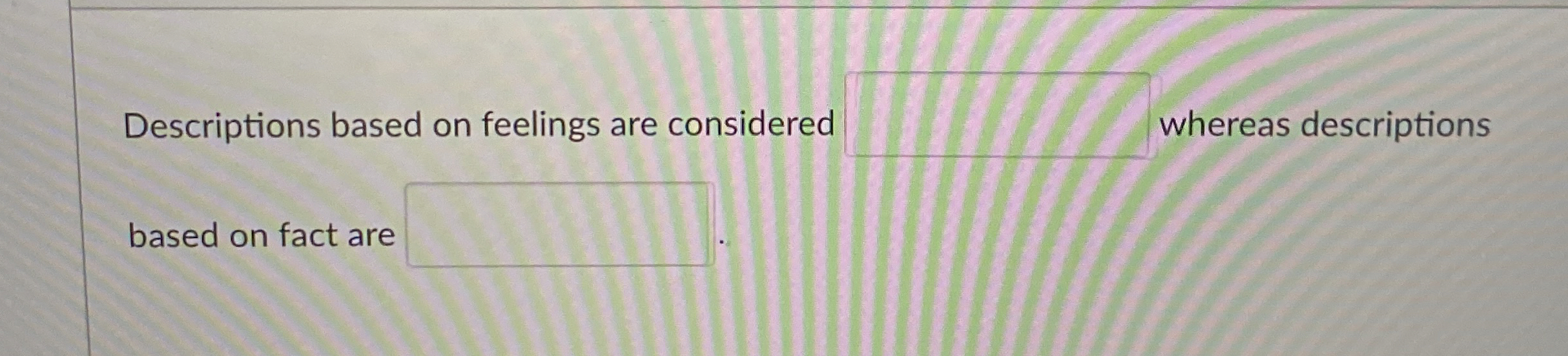 Solved Descriptions based on feelings are considered whereas | Chegg.com
