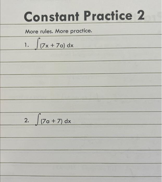 Solved More rules. More practice. 1. ∫(7x+7a)dx 2. ∫(7a+7)dx | Chegg.com
